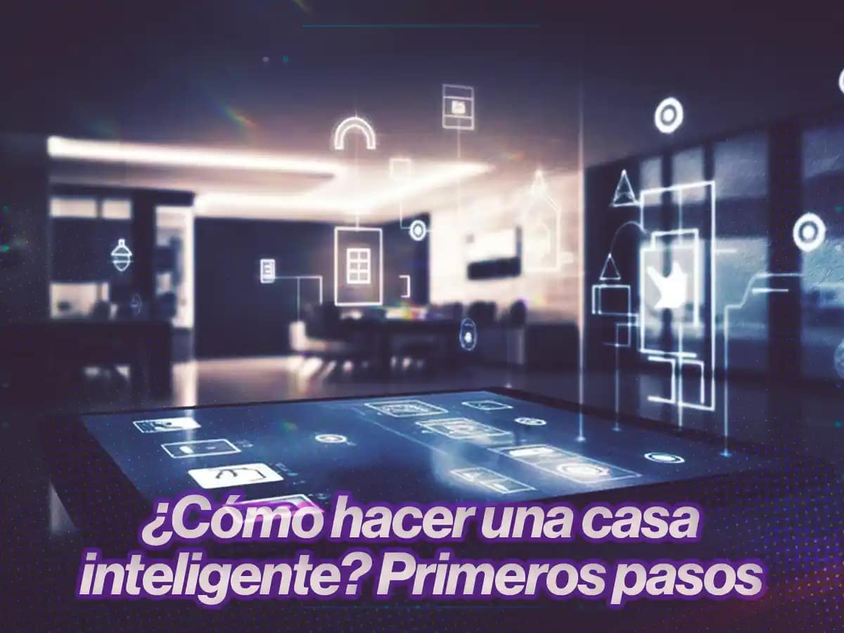 Cómo hacer una casa inteligente: Guía para principiantes